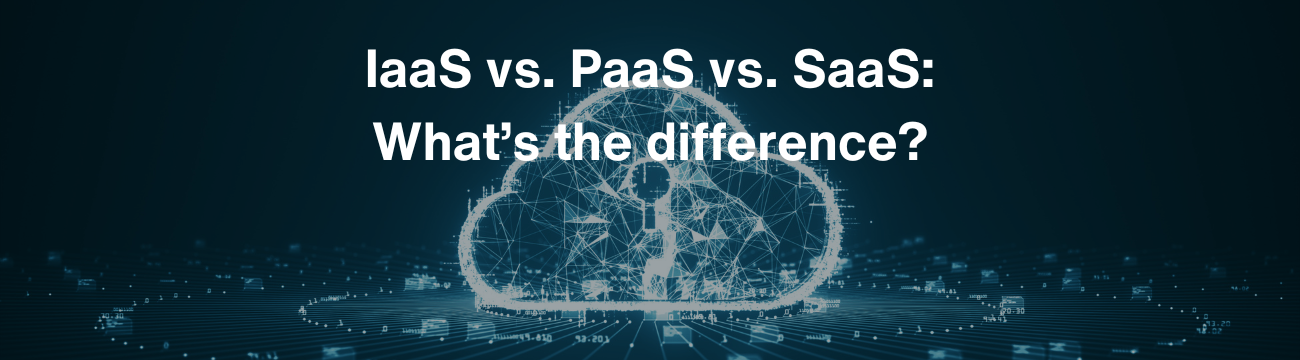 IaaS vs. PaaS vs. Saas: Differences of Cloud Computing Explained