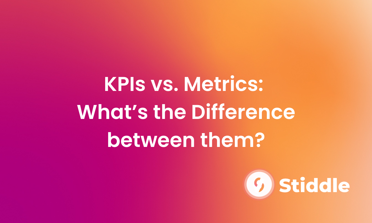 Stiddle | Blog | KPIs vs. Metrics: What’s the Difference between them?