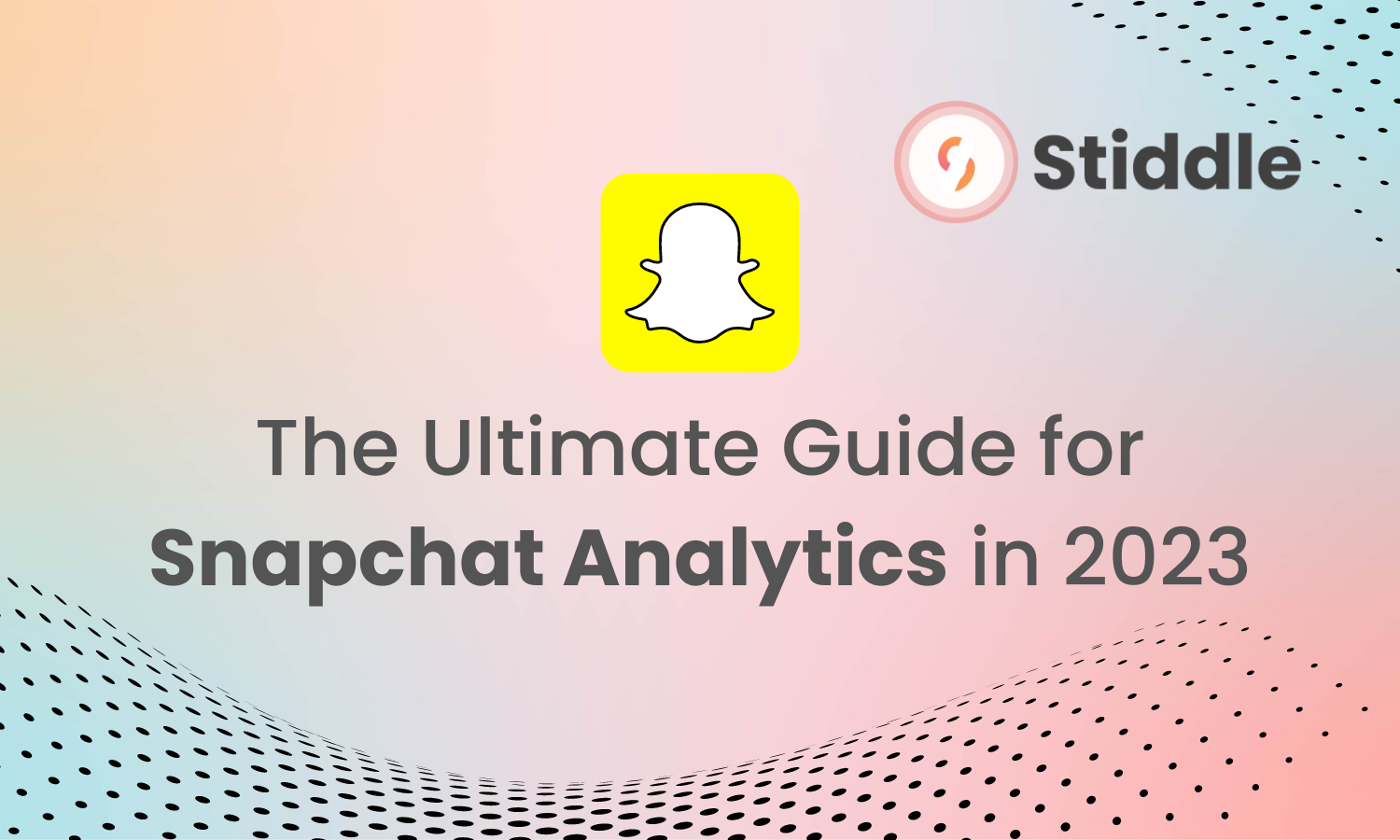 Stiddle | Blog | The Ultimate Guide for Snapchat Analytics in 2023