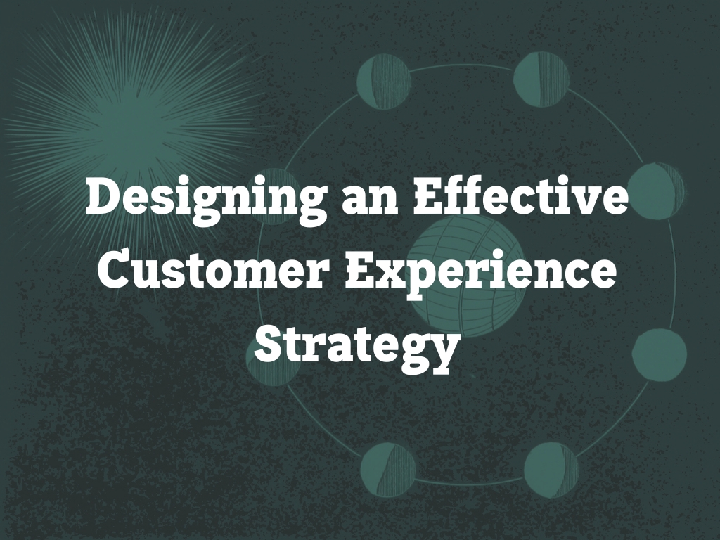 Designing an Effective Customer Experience Strategy