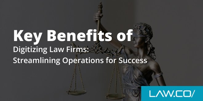 5 Key Benefits of Digitizing Law Firms: Streamlining Operations for Success