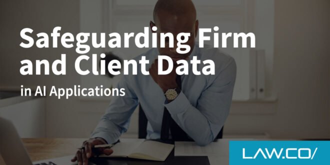 Safeguarding Law Firm and Client Data in AI Applications