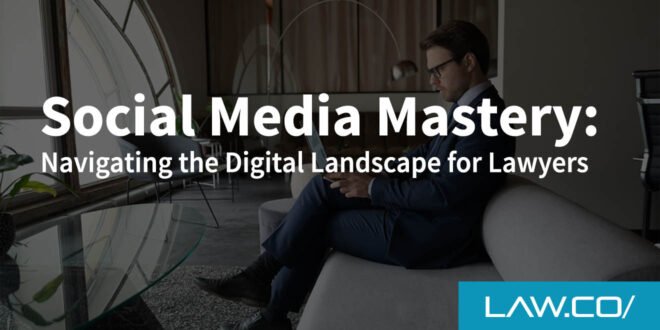 Social Media Marketing Mastery: Navigating the Digital Landscape for Lawyers