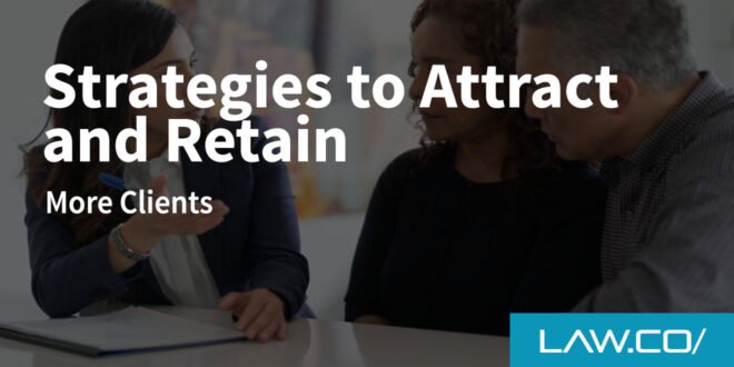 Strategies to Attract and Retain More Law Firm Clients