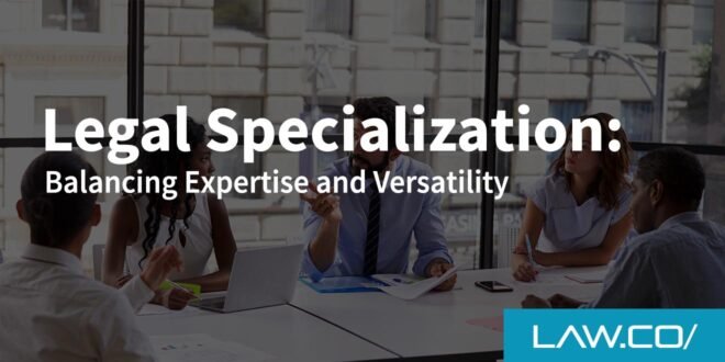 Legal Specialization: Balancing Expertise and Versatility