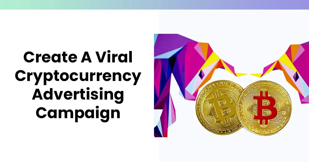 How To Create A Viral Cryptocurrency Advertising Campaign In 2021?