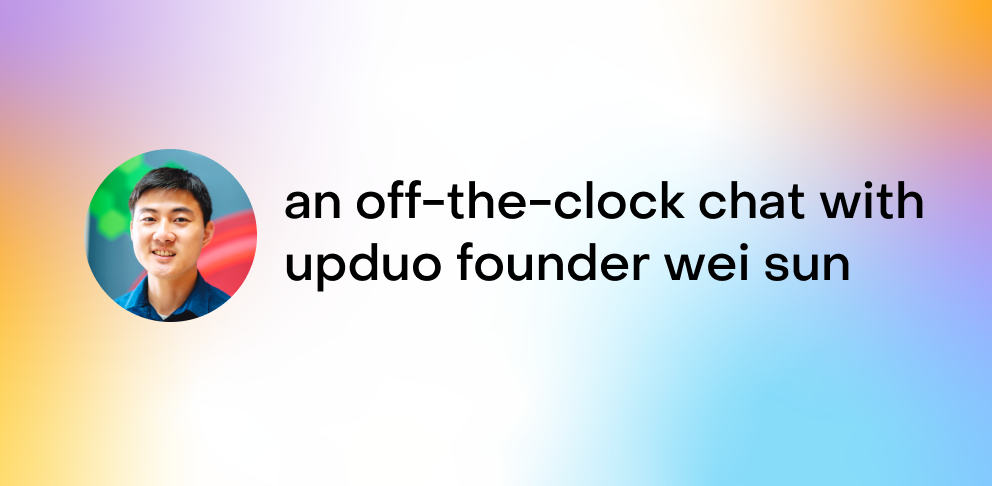 An Off-the-Clock Chat with Upduo Founder Wei Sun | Upduo Blog