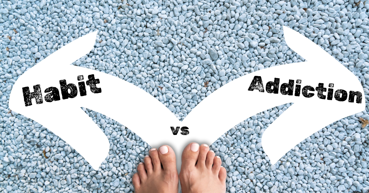 Habit vs. Addiction