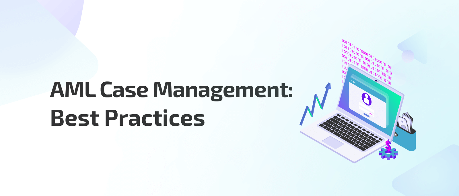Effective AML Case Management: Steps, Tips and Traits