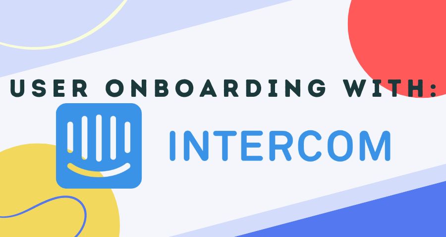 How To Create A User Onboarding With Intercom (+ how to make it better)
