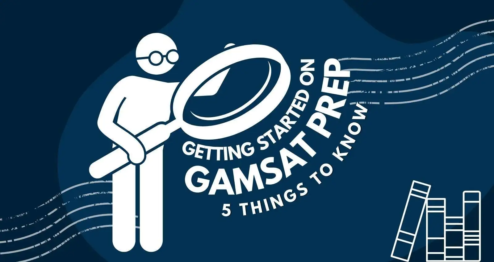 Getting Started on GAMSAT Prep: 5 Key Things to Know