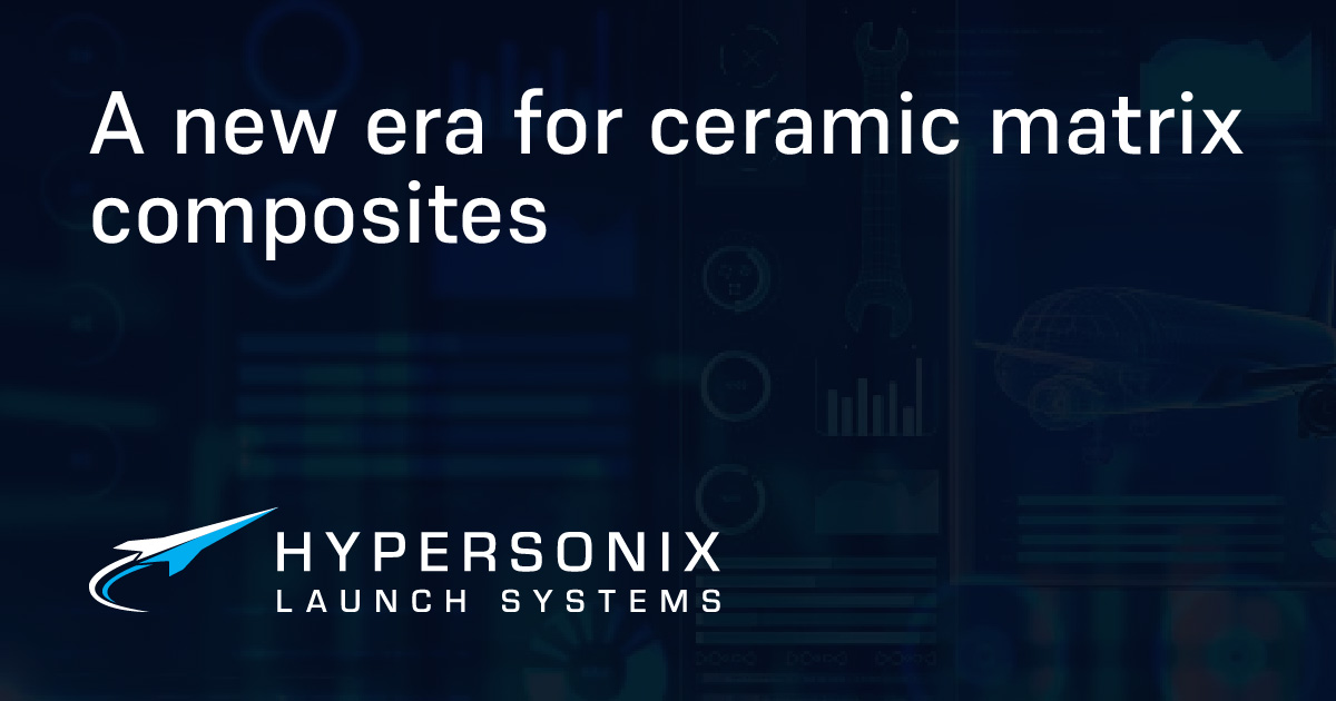 A new era for ceramic matrix composites | Hypersonix Launch Systems