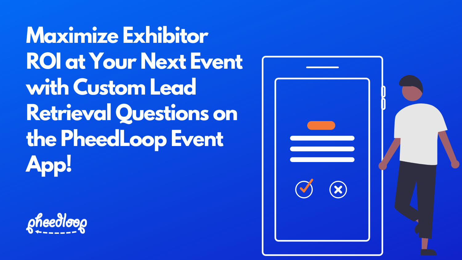 Maximize Exhibitor ROI at Your Next Event with Custom Lead Retrieval Questions on the PheedLoop ...