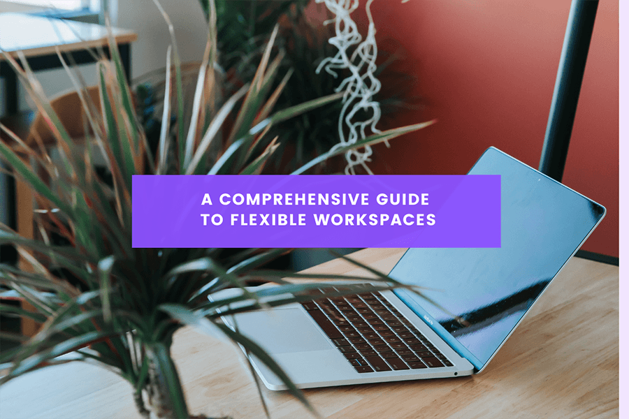 A Comprehensive Guide To Flexible Workspaces