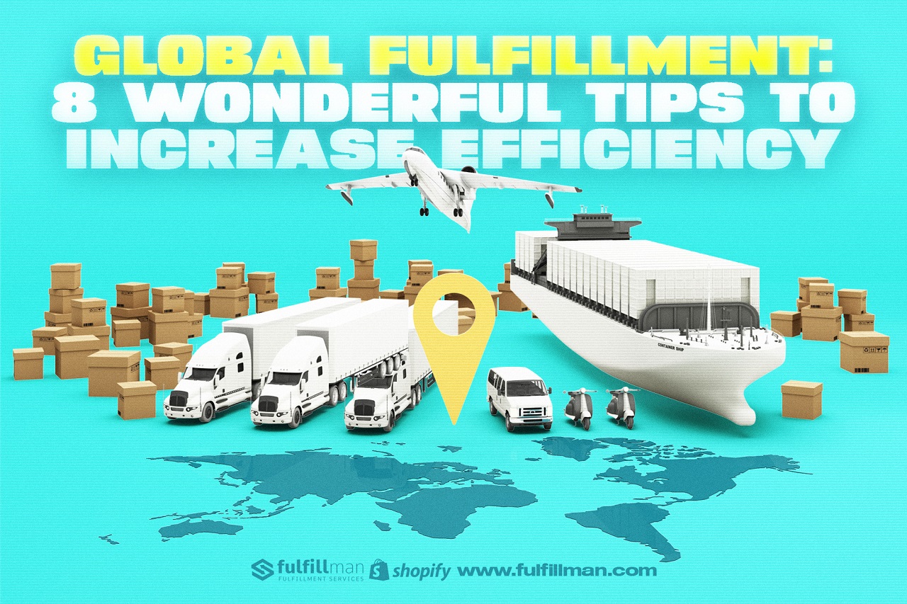 Global Fulfillment: 8 Wonderful Tips to Increase Efficiency | Fulfillman
