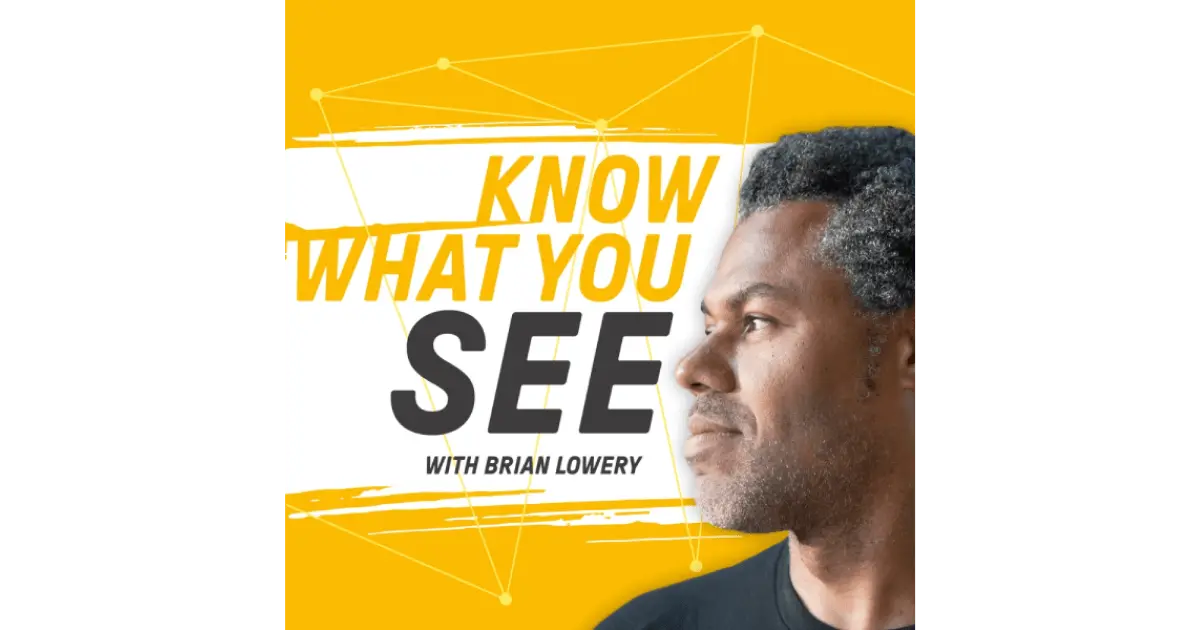 Know What You See Podcast - Hosted by Brian Lowery | Exploring Human ...